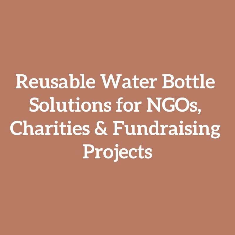 Reusable Water Bottle Solutions for NGOs, Charities & Fundraising ...